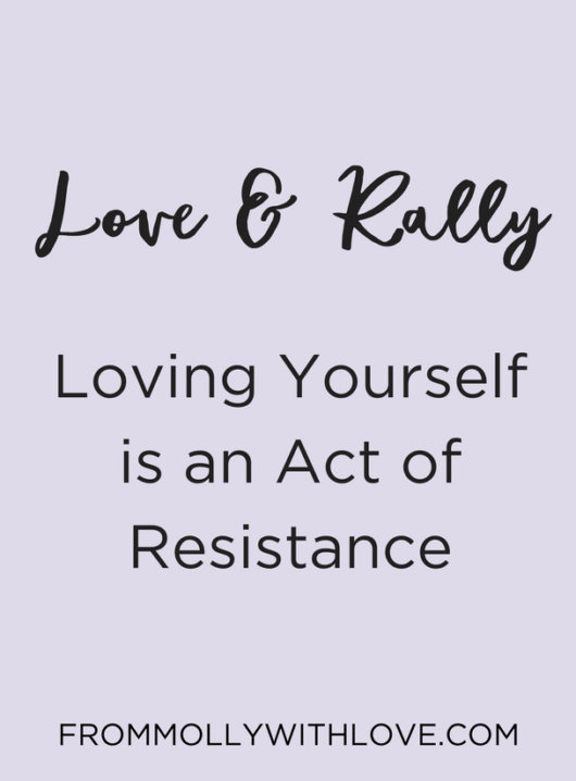 Love & Rally: Loving Yourself is an Act of Resistance ⋆ From Molly With ...
